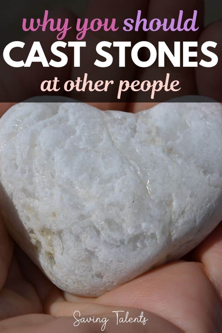 Why You SHOULD Cast Stones at Others - Saving Talents