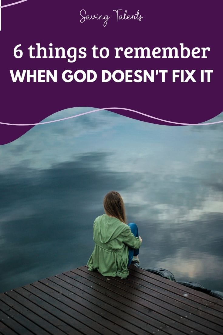 6 Things to Remember When God Doesn't Fix It - Saving Talents
