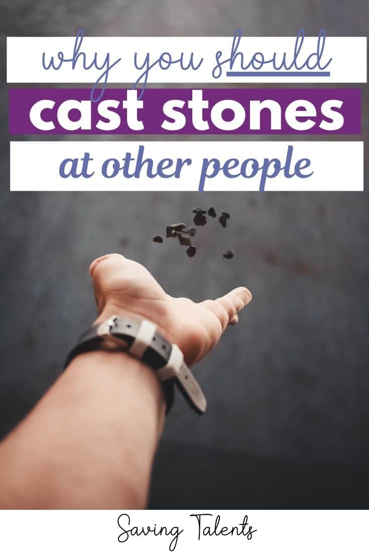 Why You SHOULD Cast Stones at Others - Saving Talents